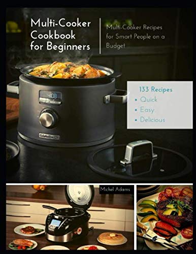 Multi-Cooker Cookbook for Beginners: 133 Quick, Easy and Delicious ...