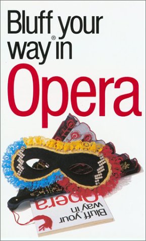 The Bluffer's Guide to Opera: Bluff Your Way in Opera (Bluffer's Guides ...