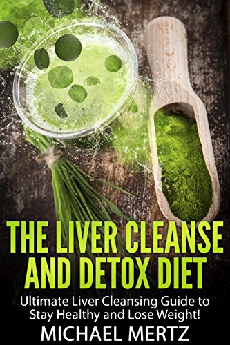 The Liver Cleanse and Detox Diet: Ultimate Liver Cleansing Guide to ...