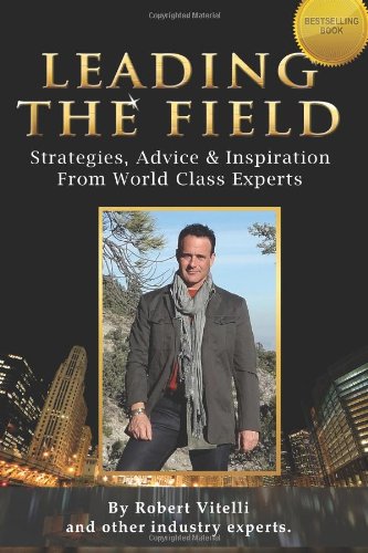 Leading The Field: Strategies, Advice and Inspiration From World Class ...