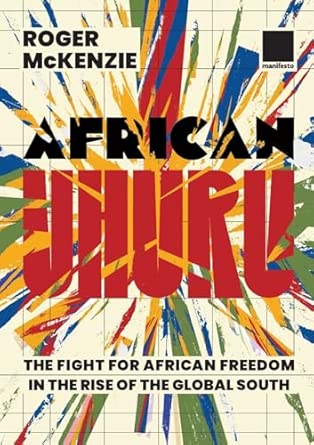 African Uhuru: the fight for African freedom in the rise of the Global ...