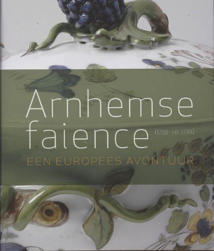 Arnhemse faience (1759-ca 1170): een Europees avontuur : Ressing ...
