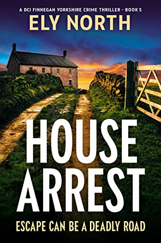 House Arrest: Escape Can Be A Deadly Rod: A DCI Finnegan Yorkshire Crime Thriller - Book 5 eBook ...