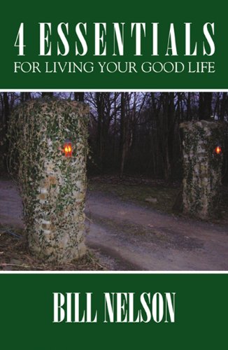4 Essentials For Living Your Good Life: Bill Nelson: 9780741475404 ...