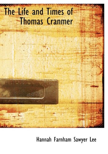 The Life and Times of Thomas Cranmer: Lee, Hannah Farnham Sawyer ...
