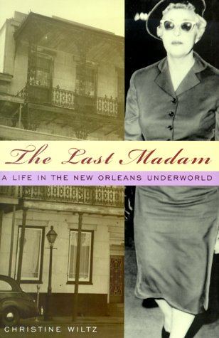The Last Madam: A Life in the New Orleans Underworld: Christine Wiltz ...
