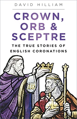 Crown, Orb and Sceptre: The True Stories of English Coronations eBook ...