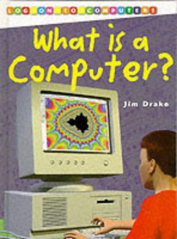 Log on to Computers: What Is a Computer? (Log on to Computers): Drake ...