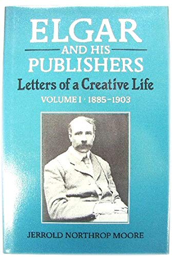 Elgar and His Publishers: Letters of a Creative LifeVolume 1:1885-1903 ...