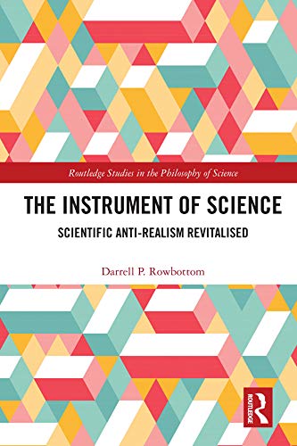 The Instrument of Science: Scientific Anti-Realism Revitalised ...