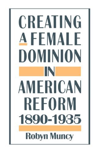Creating a Female Dominion in American Reform, 1890-1935 eBook : Muncy ...