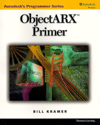 ObjectARX Primer (Autodesk's Programmer Series): Kramer, Bill ...