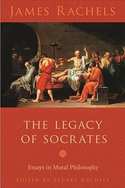 The Legacy of Socrates: Essays in Moral Philosophy: Rachels, James ...
