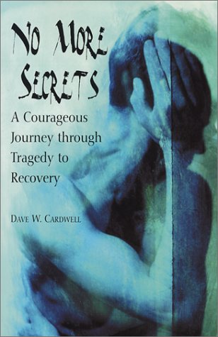 No More Secrets: A Courageous Journey through Tragedy to Recovery: Cardwell, Dave: 9780971899902 ...