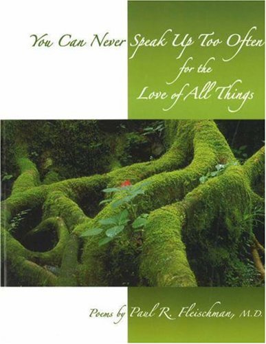 You Can Never Speak Up Too Often for the Love of All Things: Fleischman MD, Paul R ...