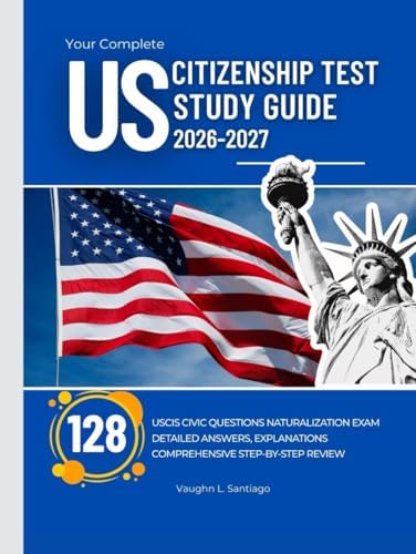 Your Complete US Citizenship Test Study Guide 2026–2027: 128 USCIS ...