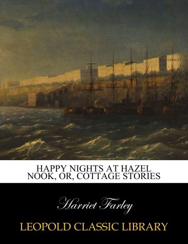 Happy nights at Hazel Nook, or, Cottage stories: Farley, Harriet ...