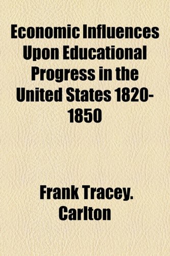 Economic Influences Upon Educational Progress in the United States 1820 ...