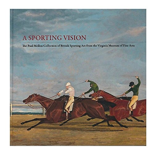 A Sporting Vision: The Paul Mellon Collection of British Sporting Art ...