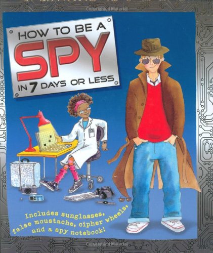 How to Be a Spy in 7 Days or Less (How to be a): Justine Swain-Smith ...