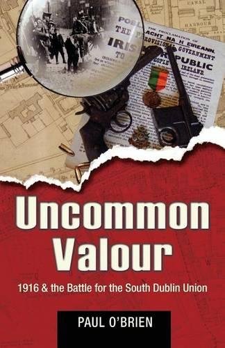 Uncommon Valour: 1916 & The Battle for the South Dublin Union: Paul O ...