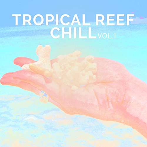 Amazon.com: Tropical Reef Chill, Vol. 1 (Relaxed and Groovy Exotic ...
