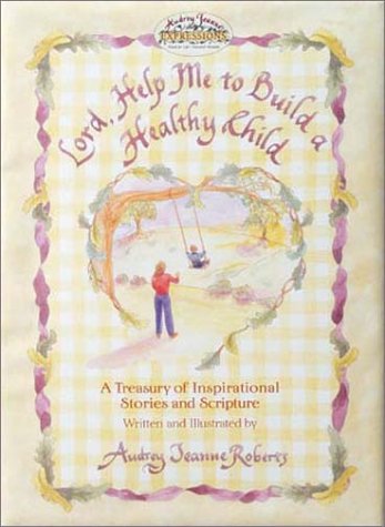 Lord, Help Me to Build a Healthy Child: Roberts, Audrey Jeanne ...