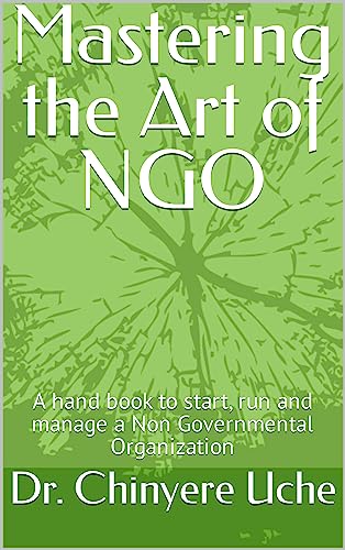 Mastering the Art of NGO: A hand book to start, run and manage a Non ...