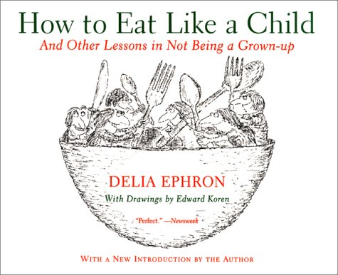 How to Eat Like a Child : And Other Lessons in Not Being a Grown-up ...