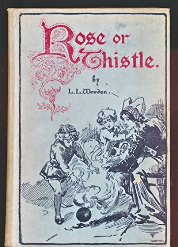 Rose or Thistle. A Romance of the Border: L L Weedon, E Stuart Hardy ...
