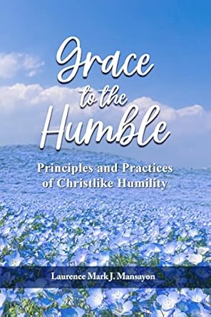 Amazon.com: Grace to the Humble: Principles and Practices of Christlike ...
