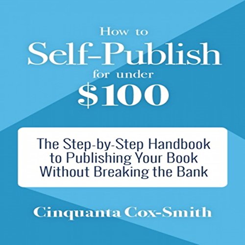 How to Self-Publish for Under $100: The Step-By-Step Handbook to ...