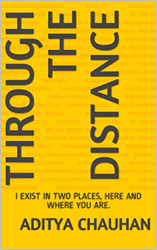 THROUGH THE DISTANCE: I EXIST IN TWO PLACES, HERE AND WHERE YOU ARE ...