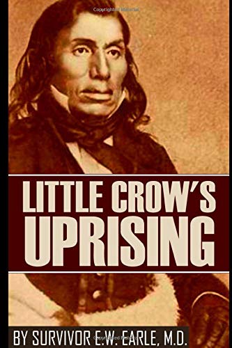 Little Crow's Uprising: By a Survivor (Abridged): Earle MD, E.W ...