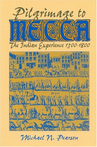 Pilgrimage to Mecca: The Indian Experience, 1500-1800: Pearson, M. N ...