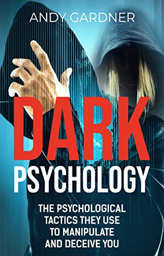 Dark Psychology: The Psychological Tactics They Use to Manipulate and ...
