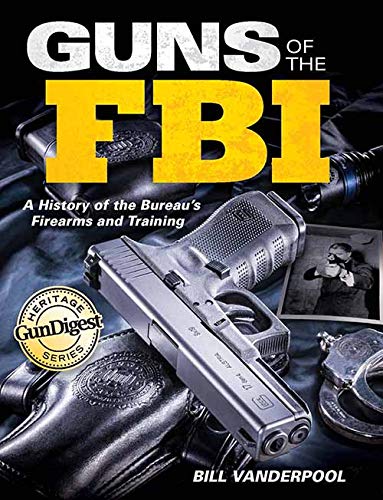 FBI's Firearms History: Guns & Training Evolution by Gun Digest: Bill ...