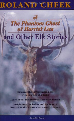 Phantom Ghost of Harriet Lou, and Other Elk Stories: Roland Cheek ...