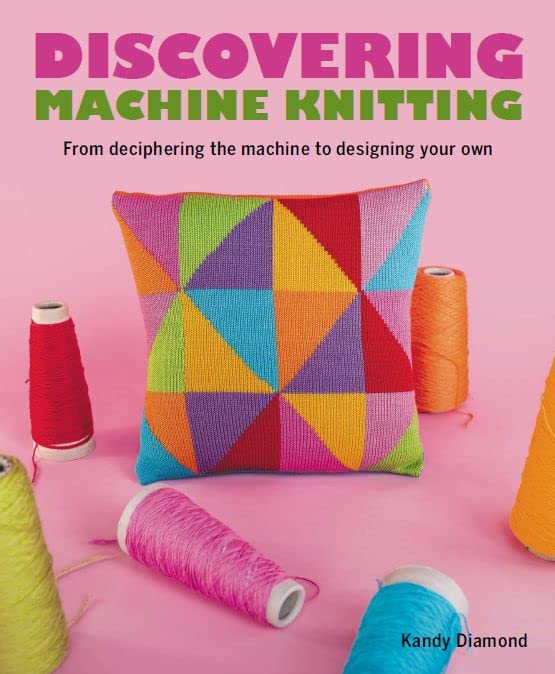 Discovering Machine Knitting: From Deciphering The Machine to Designing Your Own eBook : Diamond ...