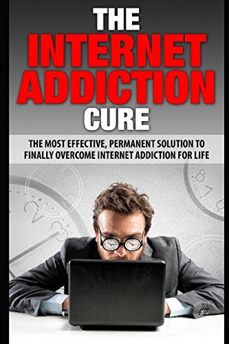 The Internet Addiction Cure: The Most Effective, Permanent Solution To ...