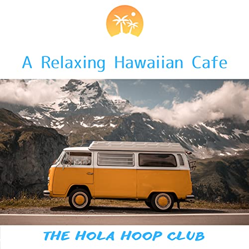 Amazon.co.jp: A Relaxing Hawaiian Cafe : The Hola Hoop Club: デジタルミュージック
