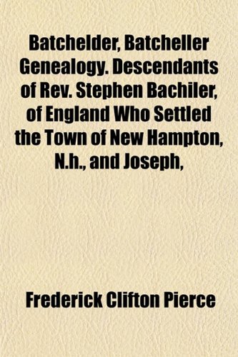 Batchelder, Batcheller Genealogy. Descendants of REV. Stephen Bachiler ...