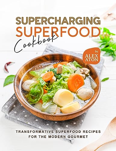 Supercharging Superfood Cookbook: Transformative Superfood Recipes for ...