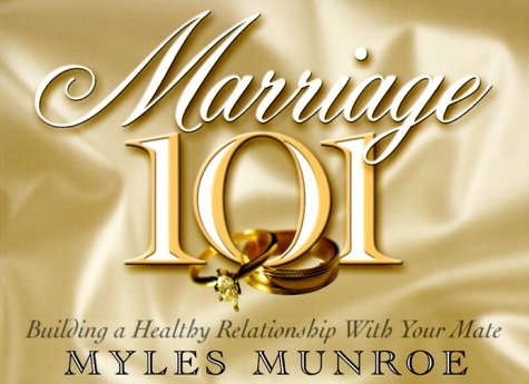 Marriage 101: Building a Healthy Relationship With Your Mate: Munroe ...
