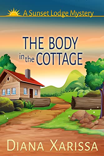 The Body in the Cottage (A Sunset Lodge Mystery Book 3) eBook : Xarissa ...
