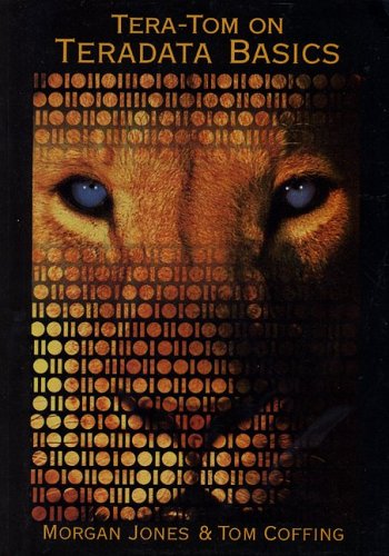 Tera-Tom on Teradata Basics: Jones, Morgan, Coffing, Tom: 9780970498014 ...