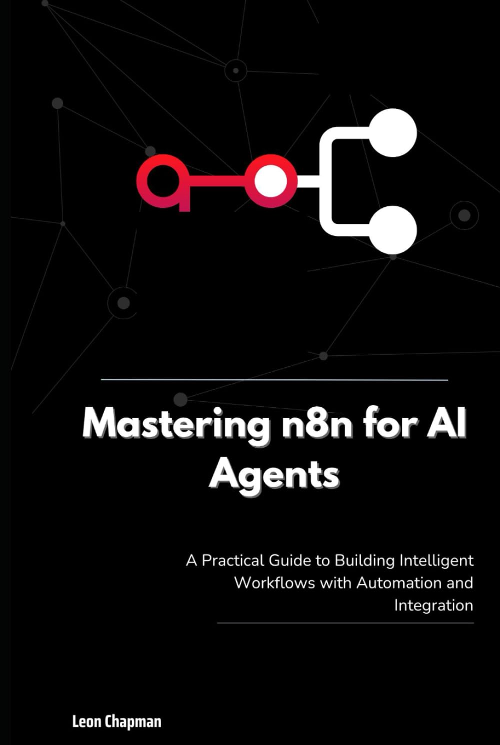 Mastering n8n for AI Agents: A Practical Guide to Building Intelligent Workflows with Automation ...