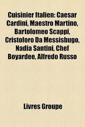 Cuisinier Italien: Caesar Cardini, Maestro Martino, Bartolomeo Scappi ...