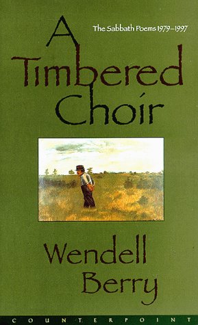 A Timbered Choir: The Sabbath Poems, 1979-1997: Berry, Wendell ...