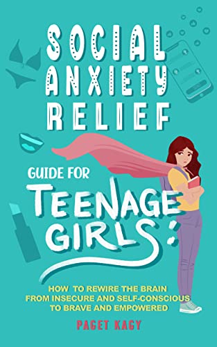 Social Anxiety Relief Guide For Teenage Girls: How to Rewire the Brain ...